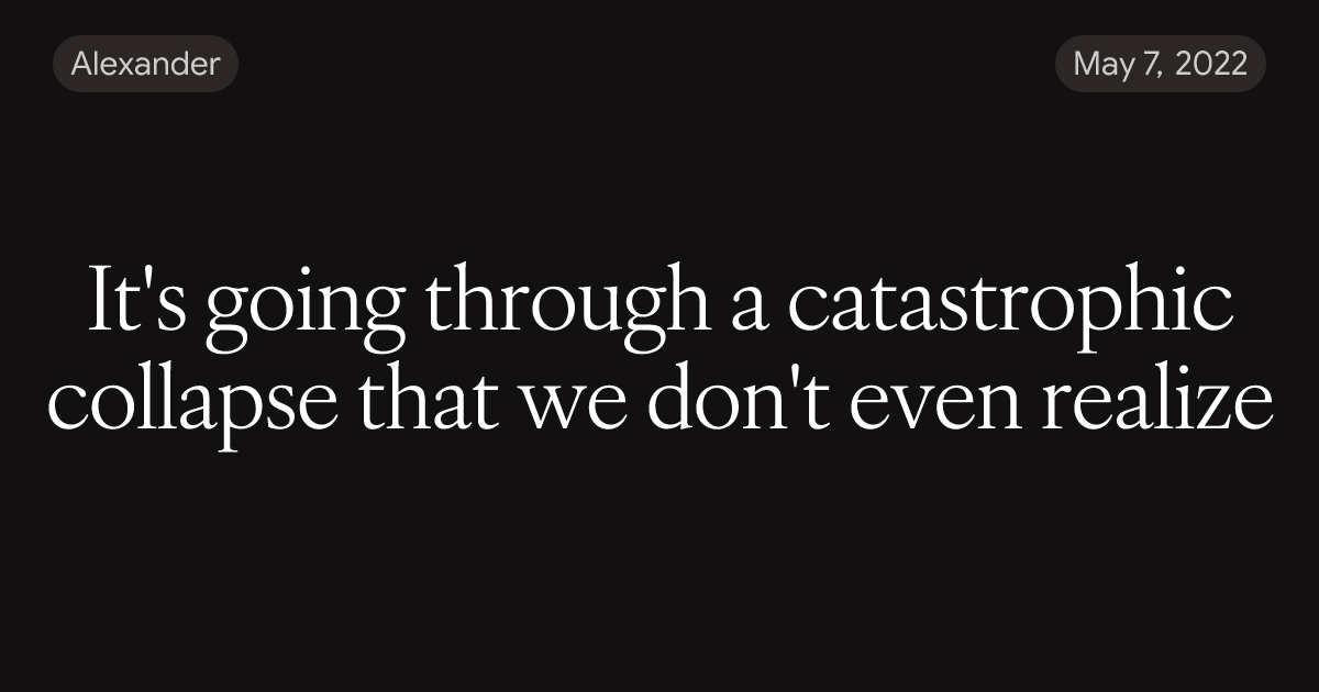 It's going through a catastrophic collapse that we don't even realize