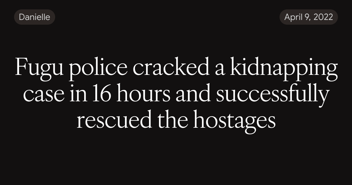 Fugu police cracked a kidnapping case in 16 hours and successfully ...