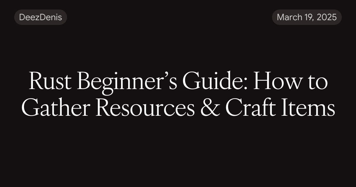 Rust Beginner’s Guide: How to Gather Resources & Craft Items
