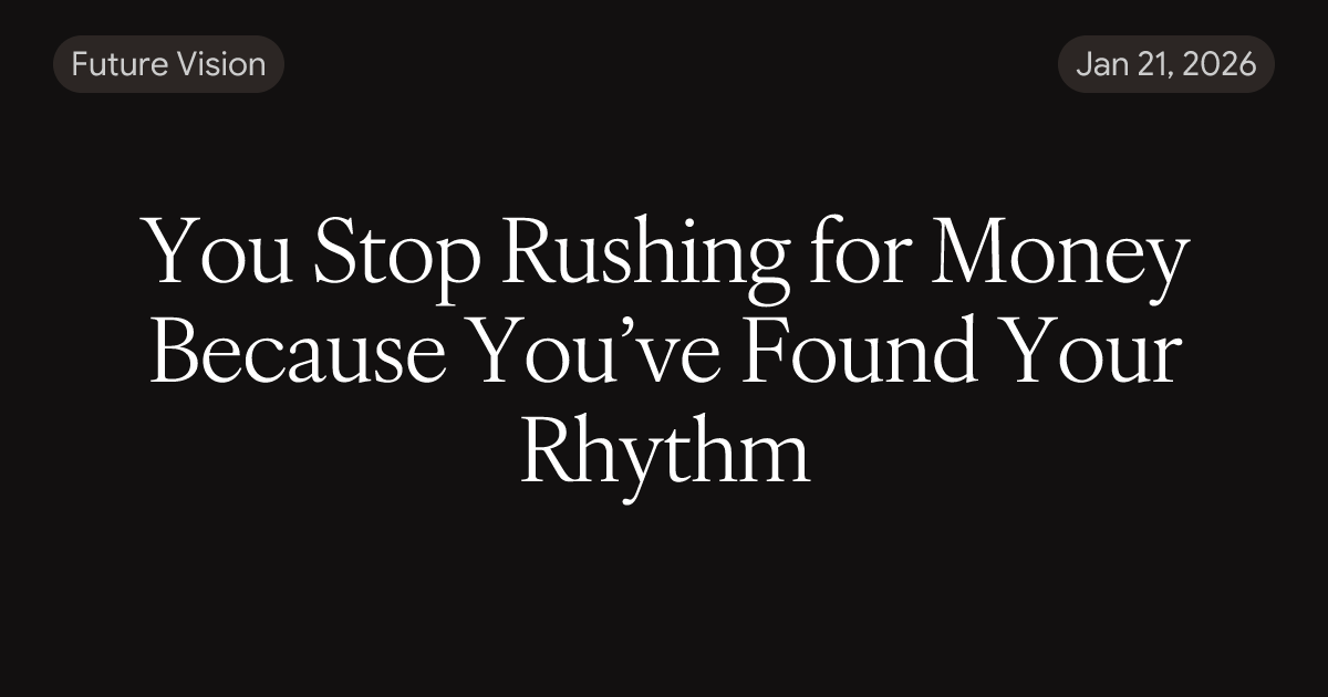 You Stop Rushing for Money Because You’ve Found Your Rhythm