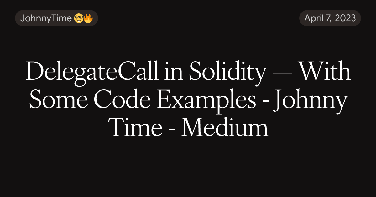 DelegateCall in Solidity — With Some Code Examples - Johnny Time - Medium