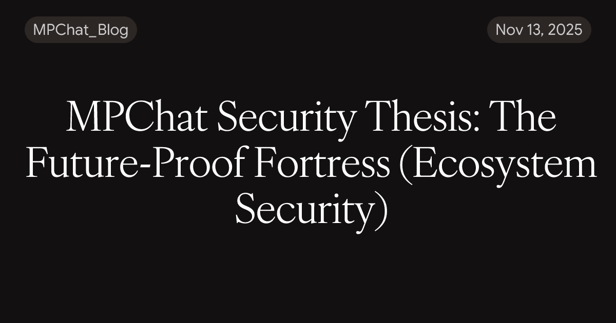 MPChat Security Thesis: The Future-Proof Fortress (Ecosystem Security)