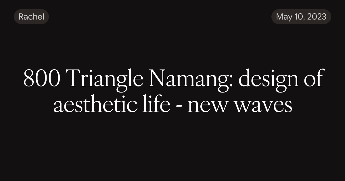 800 Triangle Namang: design of aesthetic life - new waves