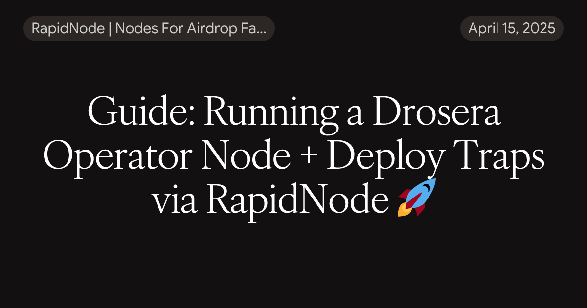 Guide: Running a Drosera Operator Node + Deploy Traps via RapidNode 🚀