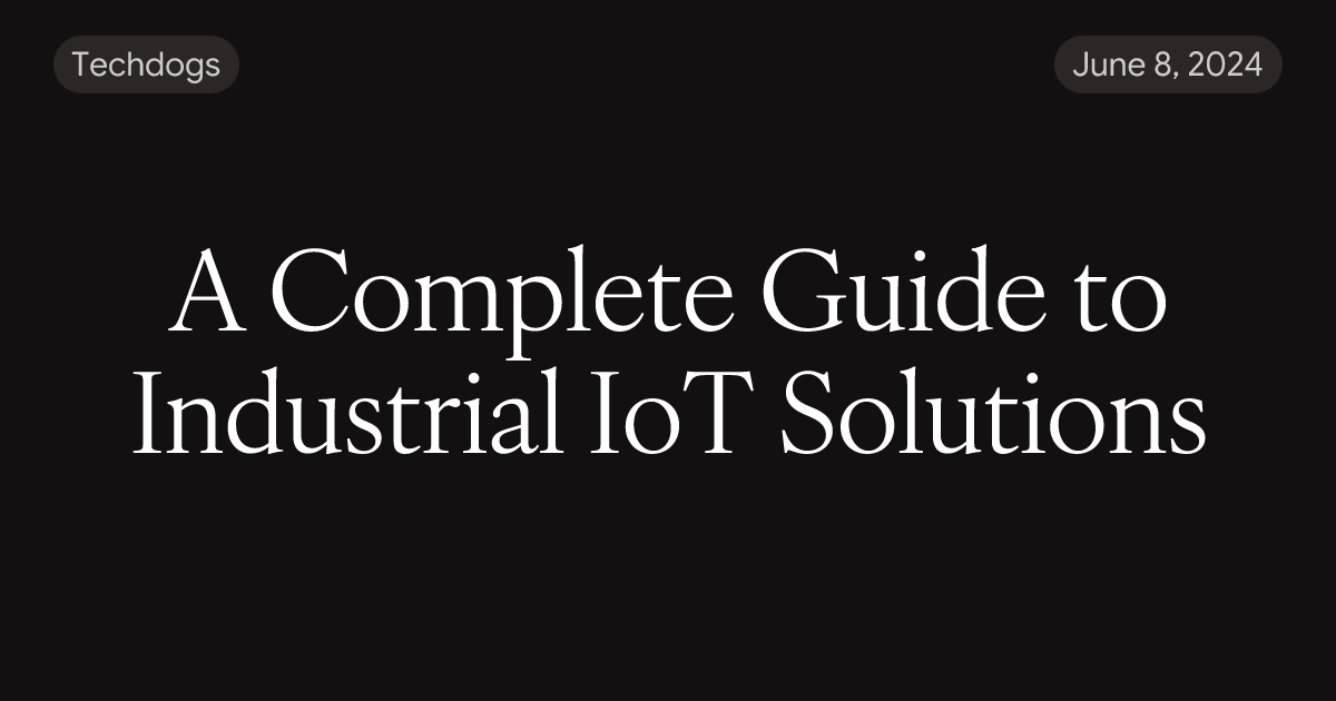 A Complete Guide to Industrial IoT Solutions
