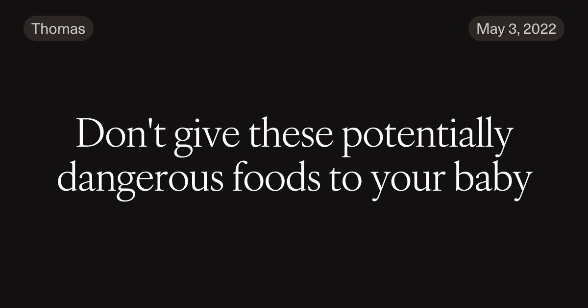 Don't give these potentially dangerous foods to your baby