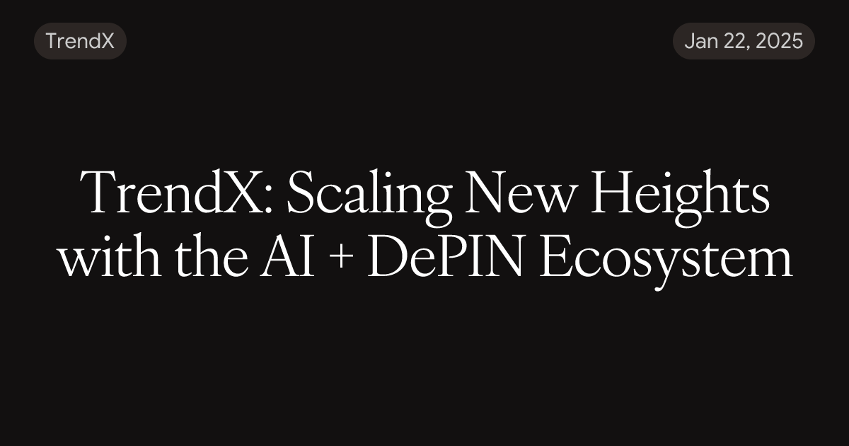 TrendX: Scaling New Heights with the AI + DePIN Ecosystem