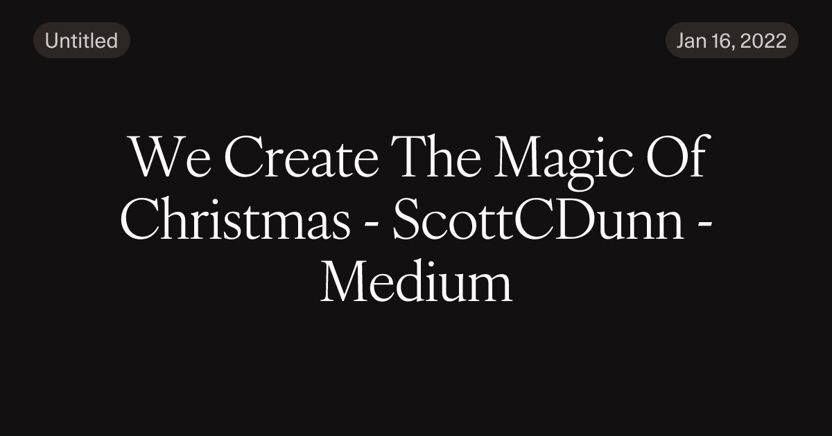 We Create The Magic Of Christmas - ScottCDunn - Medium