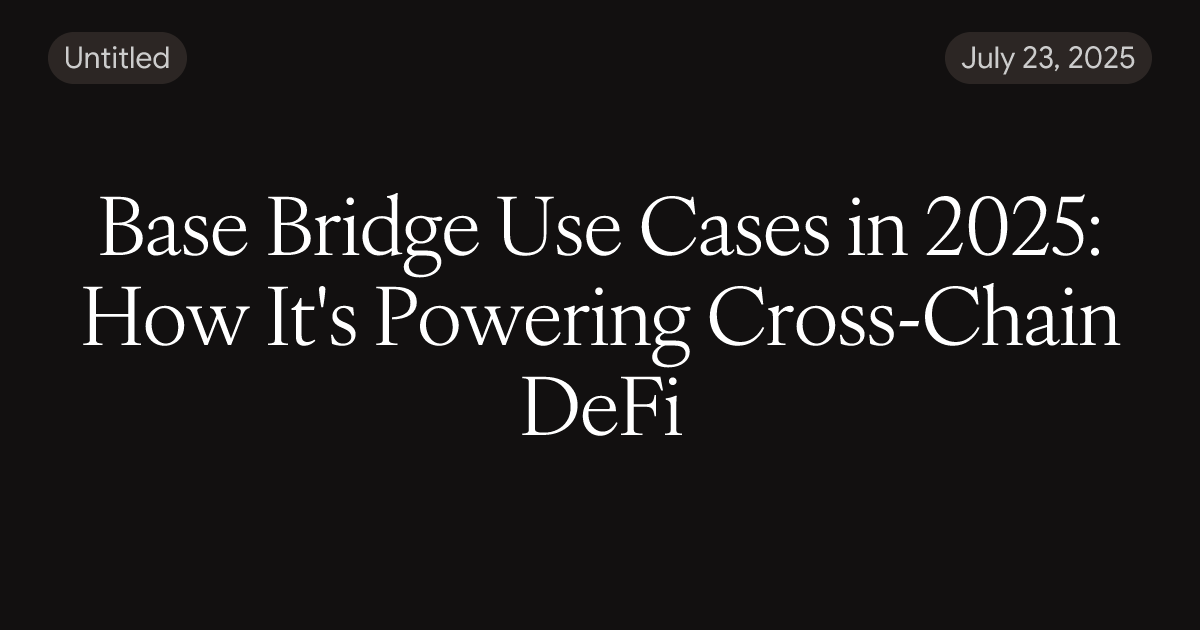 Base Bridge Use Cases in 2025: How It's Powering Cross-Chain DeFi