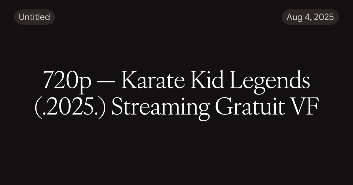 720p — Karate Kid Legends (.2025.) Streaming Gratuit VF