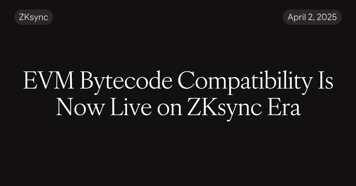 EVM Bytecode Compatibility Is Now Live on ZKsync Era