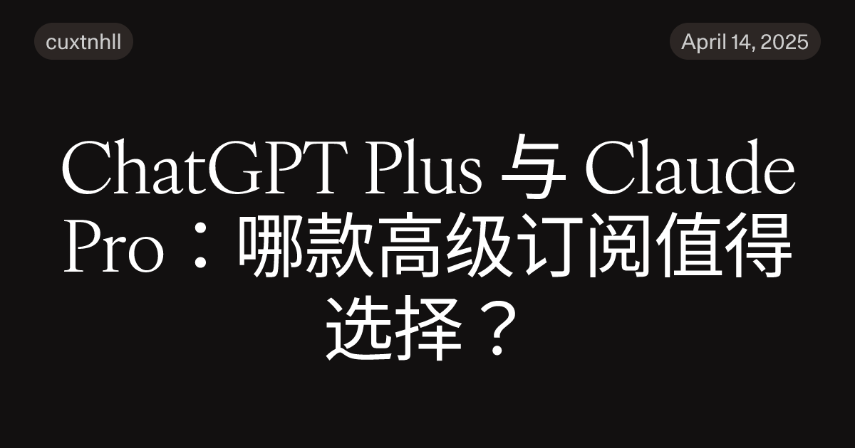 ChatGPT Plus 与 Claude Pro：哪款高级订阅值得选择？
