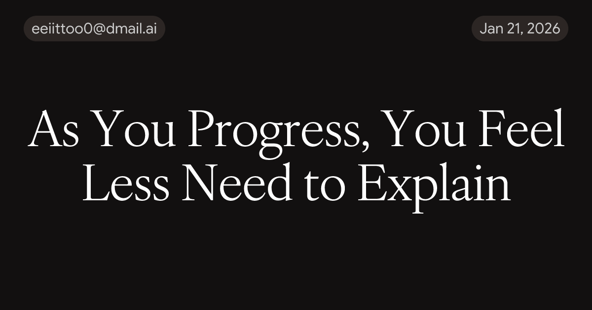 As You Progress, You Feel Less Need to Explain
